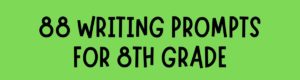 88 Writing Prompts for 8th Grade – Teacher's Notepad
