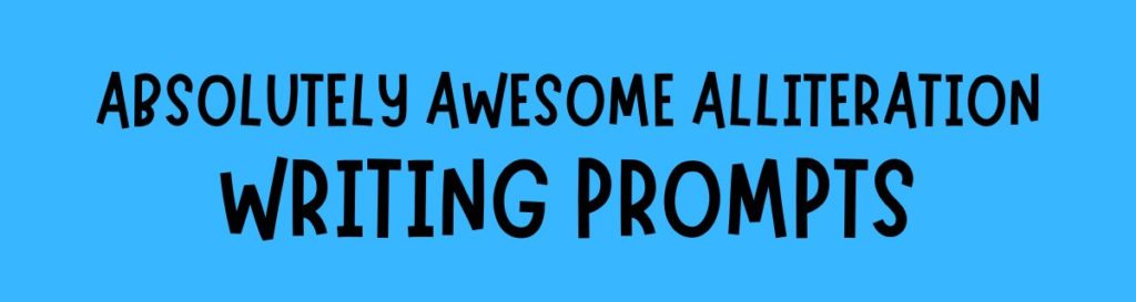 43 Alliteration Writing Prompts – Teacher's Notepad