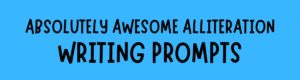 43 Alliteration Writing Prompts – Teacher's Notepad