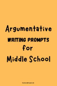 45 Argumentative Writing Prompts for Middle School – Teacher's Notepad