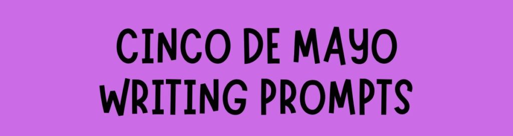41 Cinco de Mayo Writing Prompts – Teacher's Notepad