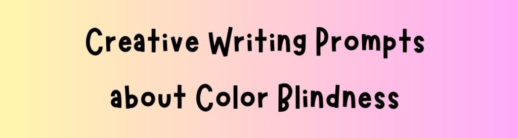 45 Creative Writing Prompts About Color Blindness – Teacher's Notepad