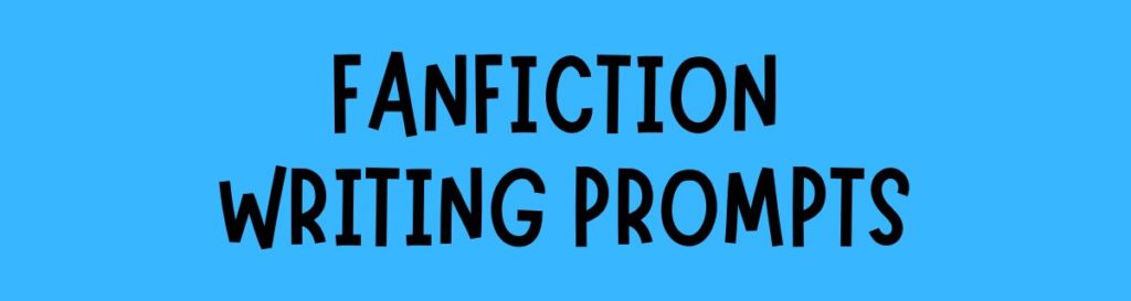 43 Fanfiction Writing Prompts – Teacher's Notepad
