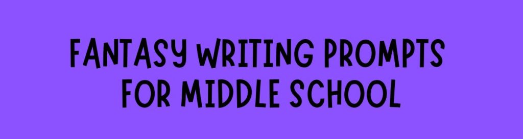 43 Fantasy Writing Prompts for Middle School – Teacher's Notepad