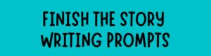 43 Finish the Story Writing Prompts – Teacher's Notepad