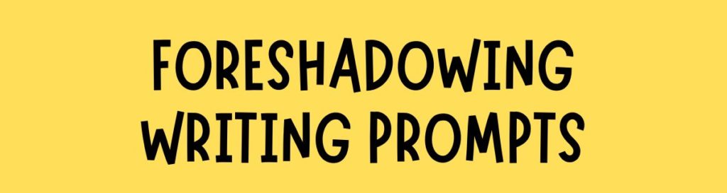41 Foreshadowing Writing Prompts – Teacher's Notepad