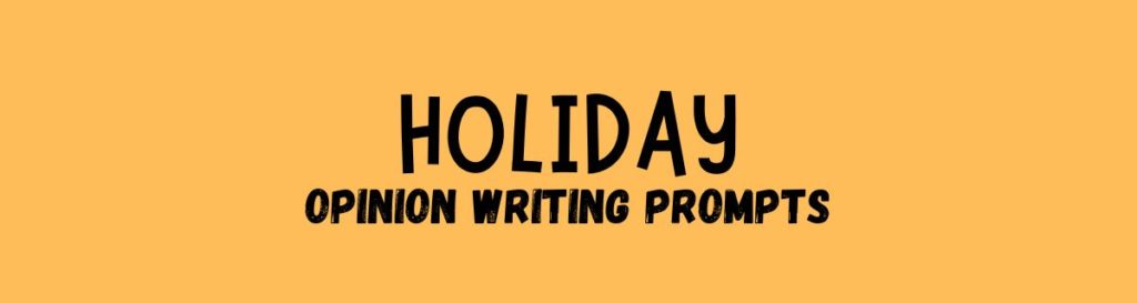 41 Holiday Opinion Writing Prompts – Teacher's Notepad