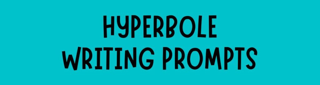 41 Hyperbole Writing Prompts – Teacher's Notepad