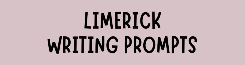 45 Lovely Limerick Writing Prompts – Teacher's Notepad