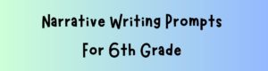 43 Narrative Writing Prompts for 6th Grade – Teacher's Notepad