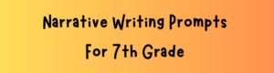 45 Narrative Writing Prompts for 7th Grade – Teacher's Notepad