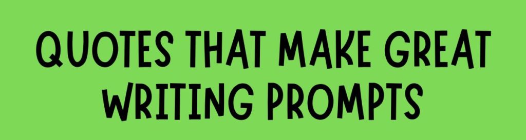 45 Quotes that Make Great Writing Prompts – Teacher's Notepad