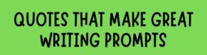45 Quotes that Make Great Writing Prompts – Teacher's Notepad