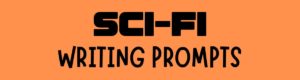 45 Sci-Fi Writing Prompts – Teacher's Notepad